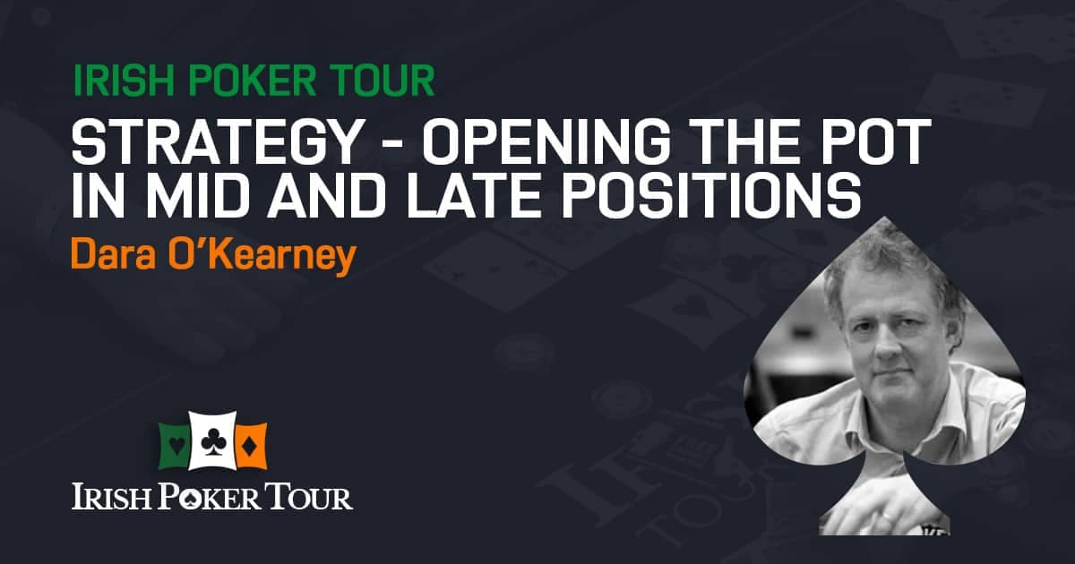 Strategy: Opening the Pot in Mid and Late Position - Irish Poker Tour